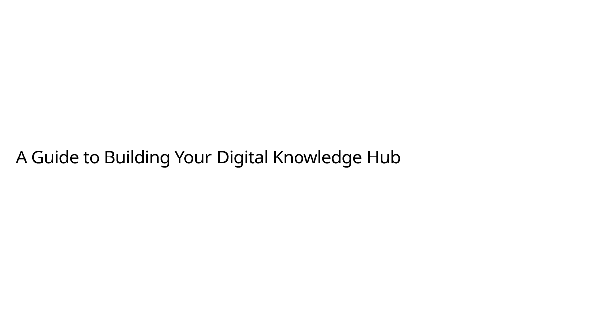 A Guide to Building Your Digital Knowledge Hub | Dario Ristic