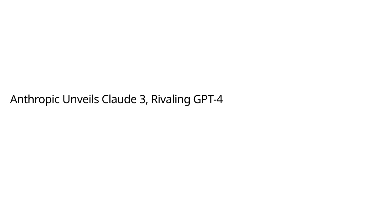 Anthropic Unveils Claude 3, Rivaling GPT-4