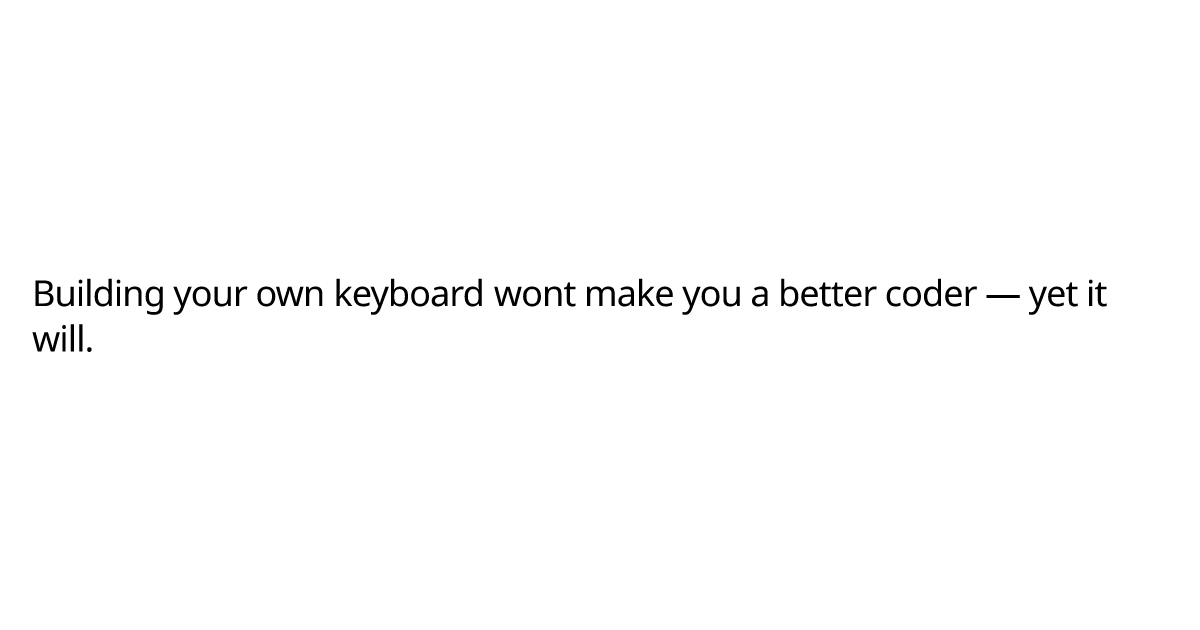 Building your own keyboard wont make you a better coder — yet it will.
