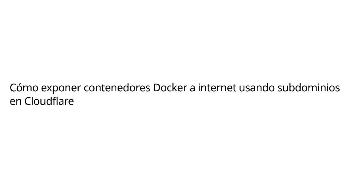 Cómo exponer contenedores Docker a internet usando subdominios en Cloudflare | Vicente Retamal