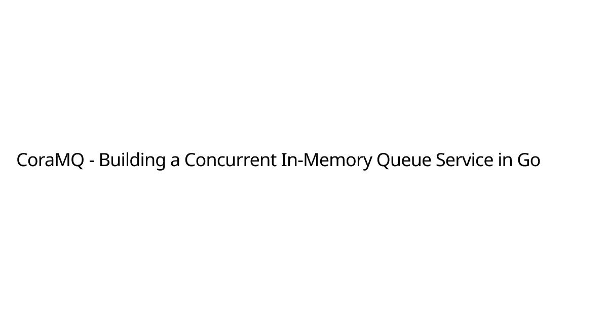 CoraMQ - Building a Concurrent In-Memory Queue Service in Go | Portfolio