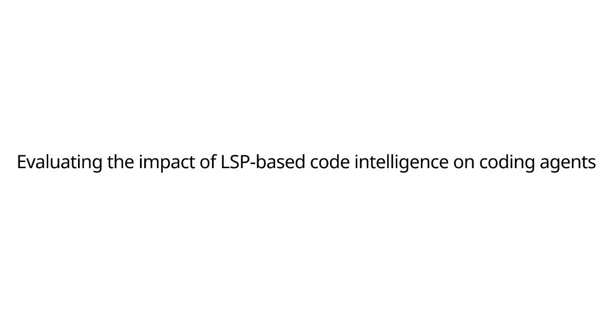 Evaluating the impact of LSP-based code intelligence on coding agents ...