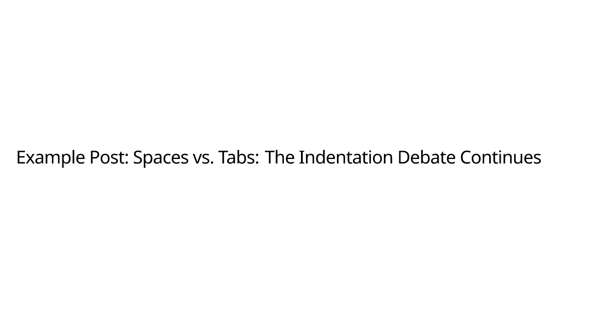 Example Post: Spaces vs. Tabs: The Indentation Debate Continues | Matthew Olson: MarTech Leader