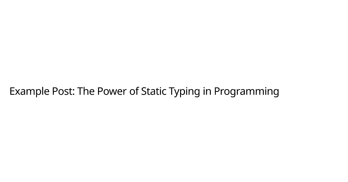 Example Post The Power Of Static Typing In Programming Matthew Olson Martech Leader