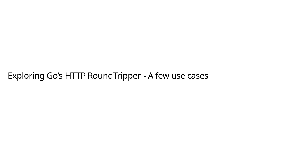 Exploring Go’s HTTP RoundTripper - A few use cases | Ayodeji Ajibola