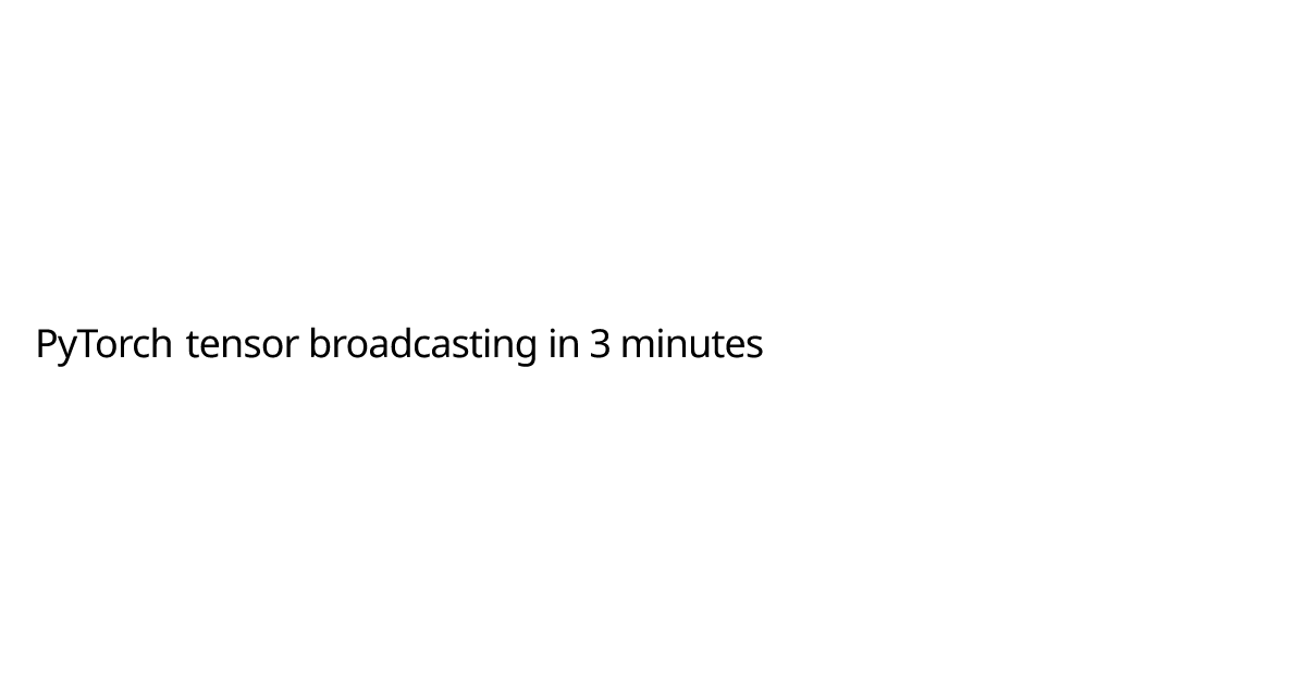 Pytorch Tensor Broadcasting In 3 Minutes Hi Im Lucas