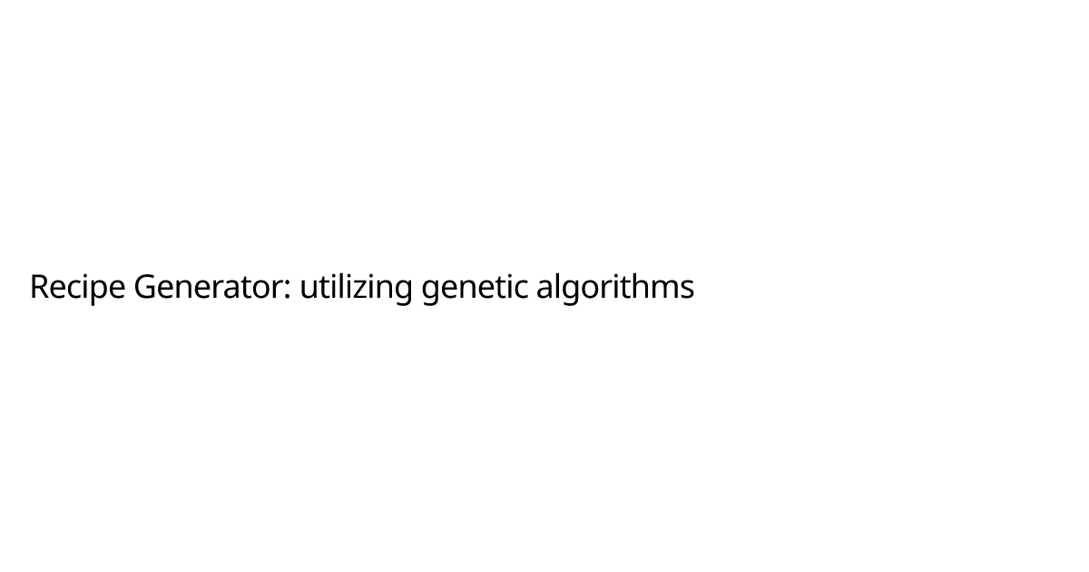 Recipe Generator: utilizing genetic algorithms | Finn Bergquist