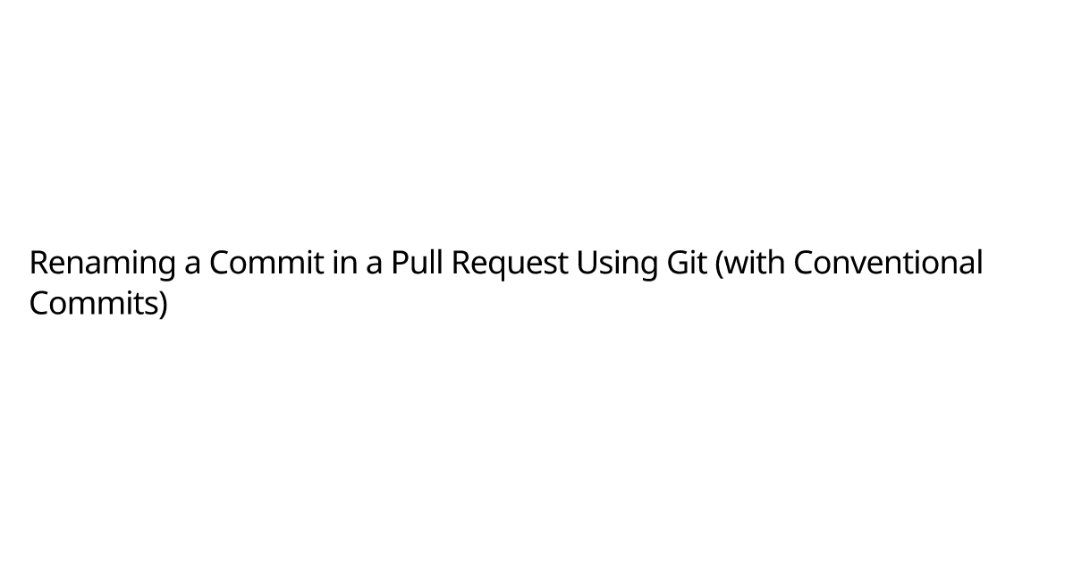 Renaming a Commit in a Pull Request Using Git (with Conventional Commits) | Portfolio