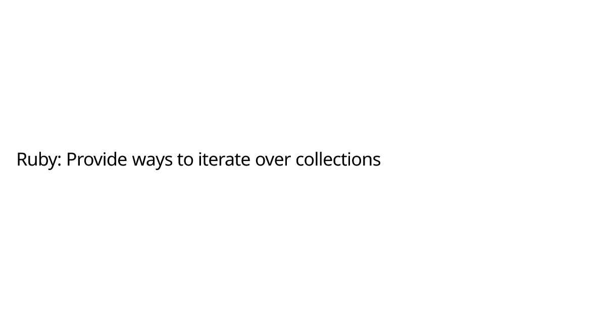 Ruby: Provide ways to iterate over collections | Avraam Mavridis