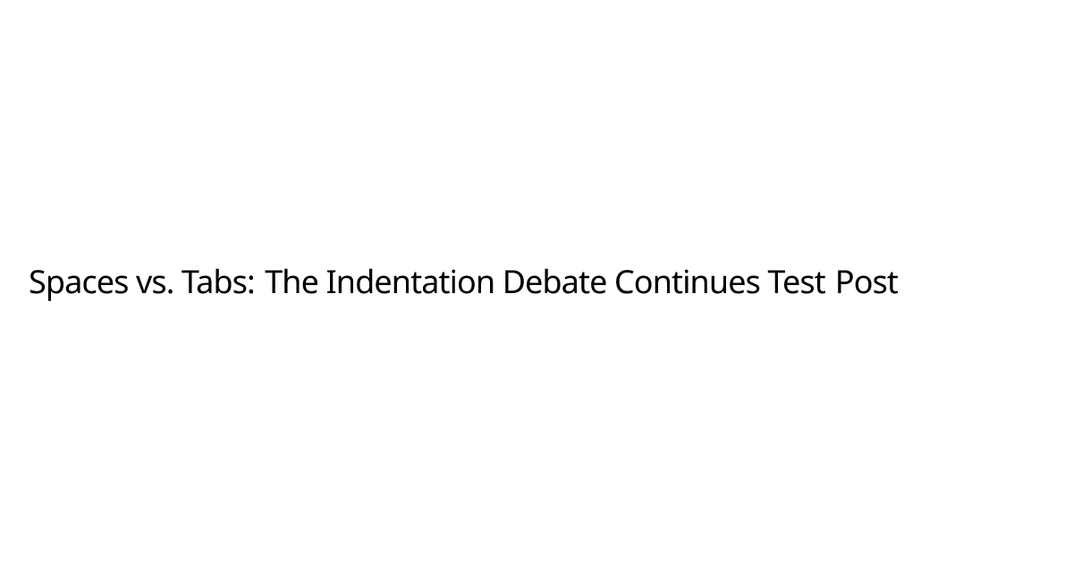 Spaces vs. Tabs: The Indentation Debate Continues Test Post | Trevor's ...