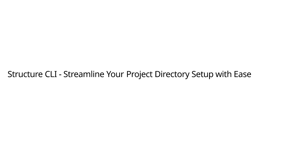 Structure CLI - Streamline Your Project Directory Setup with Ease ...