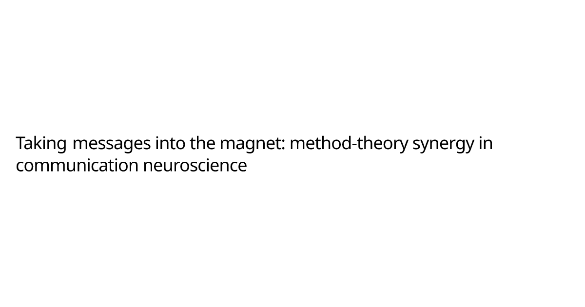 Taking messages into the magnet: method-theory synergy in communication neuroscience | Jacob T ...