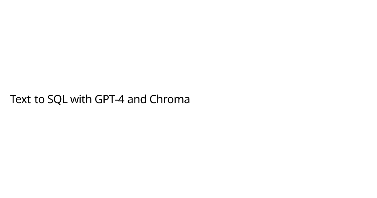 Text to SQL with GPT-4 and Chroma | Hello, Will