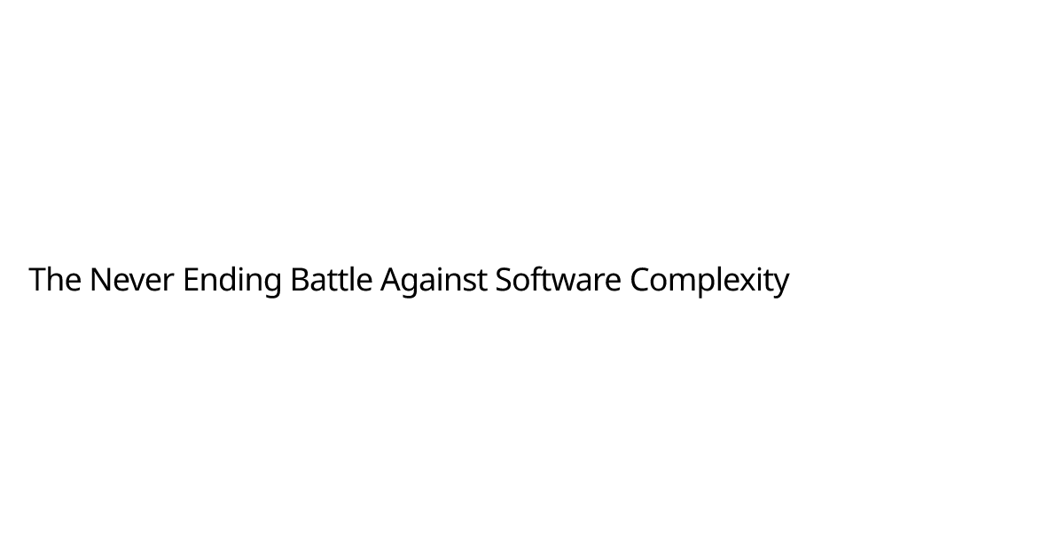 The Never Ending Battle Against Software Complexity | BrainOverflow