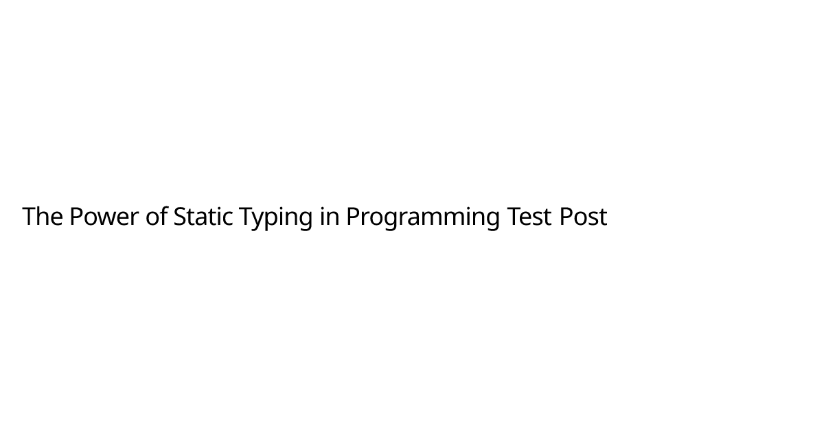 The Power of Static Typing in Programming Test Post | Trevor's world