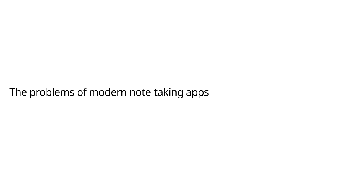 The problems of modern note-taking apps