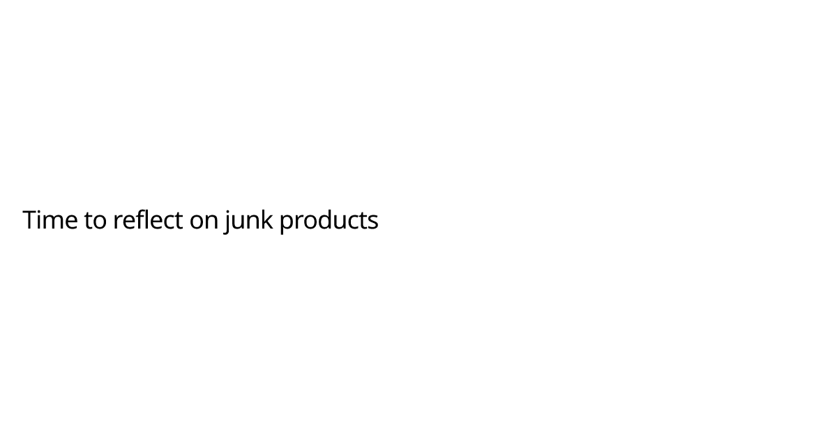 Time to reflect on junk products | Sherzod