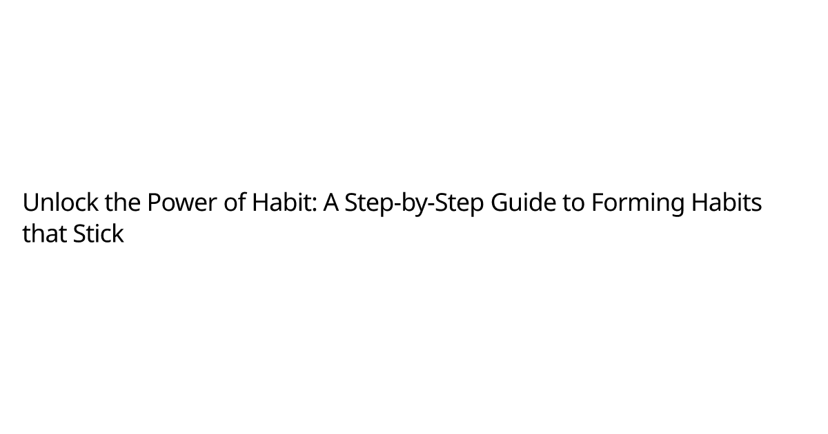 Unlock the Power of Habit: A Step-by-Step Guide to Forming Habits that ...