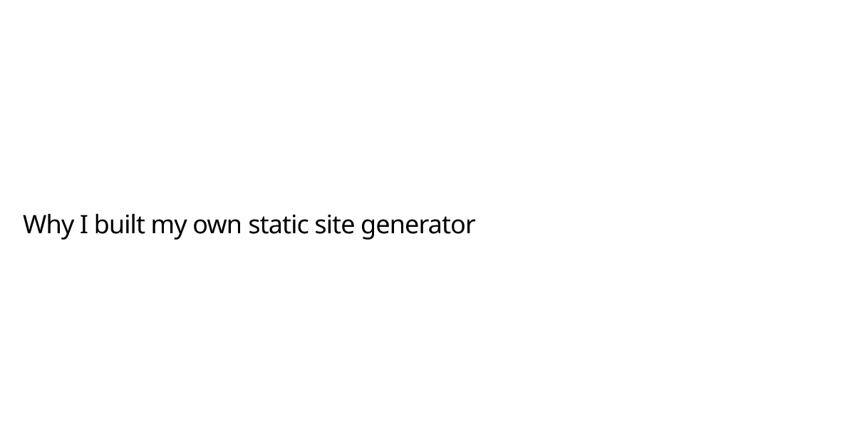 Why I built my own static site generator
