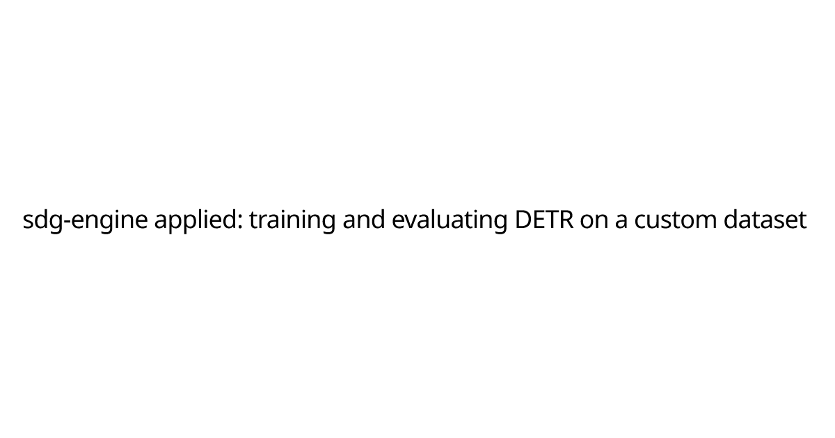 Sdg Engine Applied Training And Evaluating Detr On A Custom Dataset